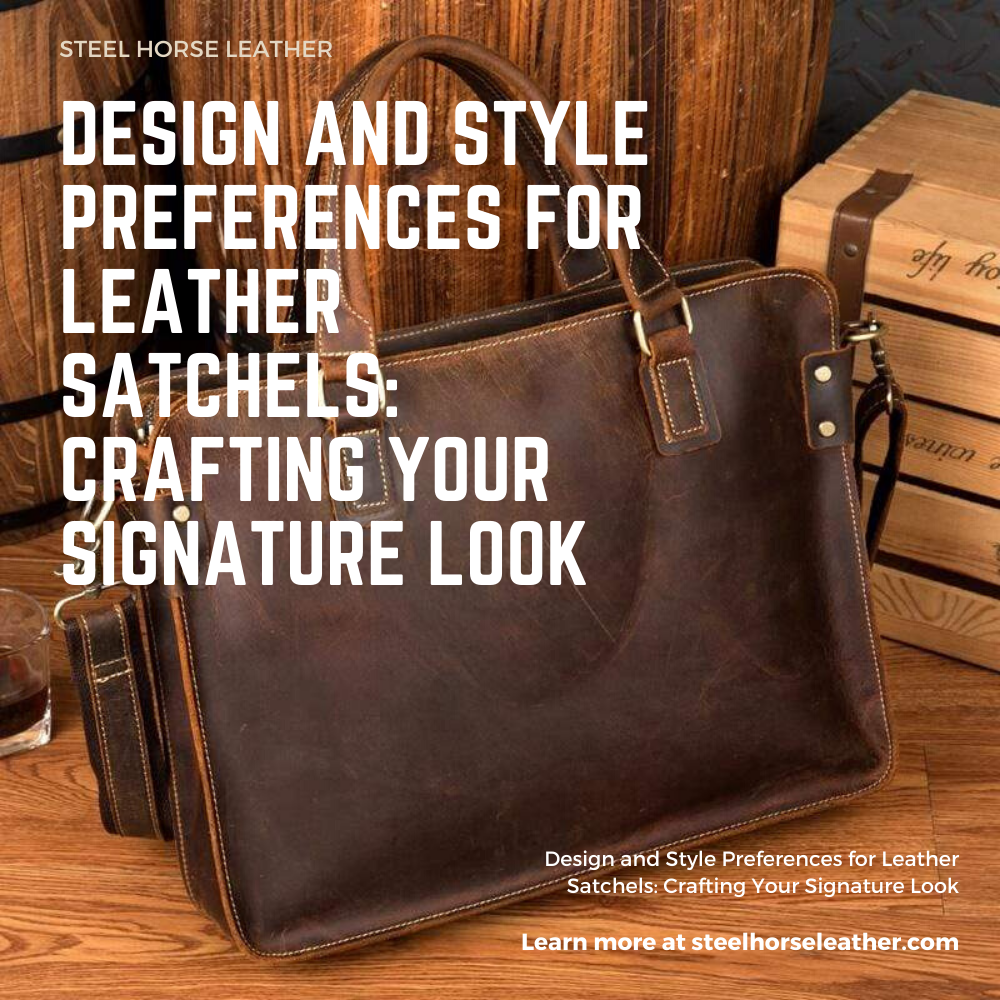 Design and Style Preferences for Leather Satchels: Crafting Your Signa
