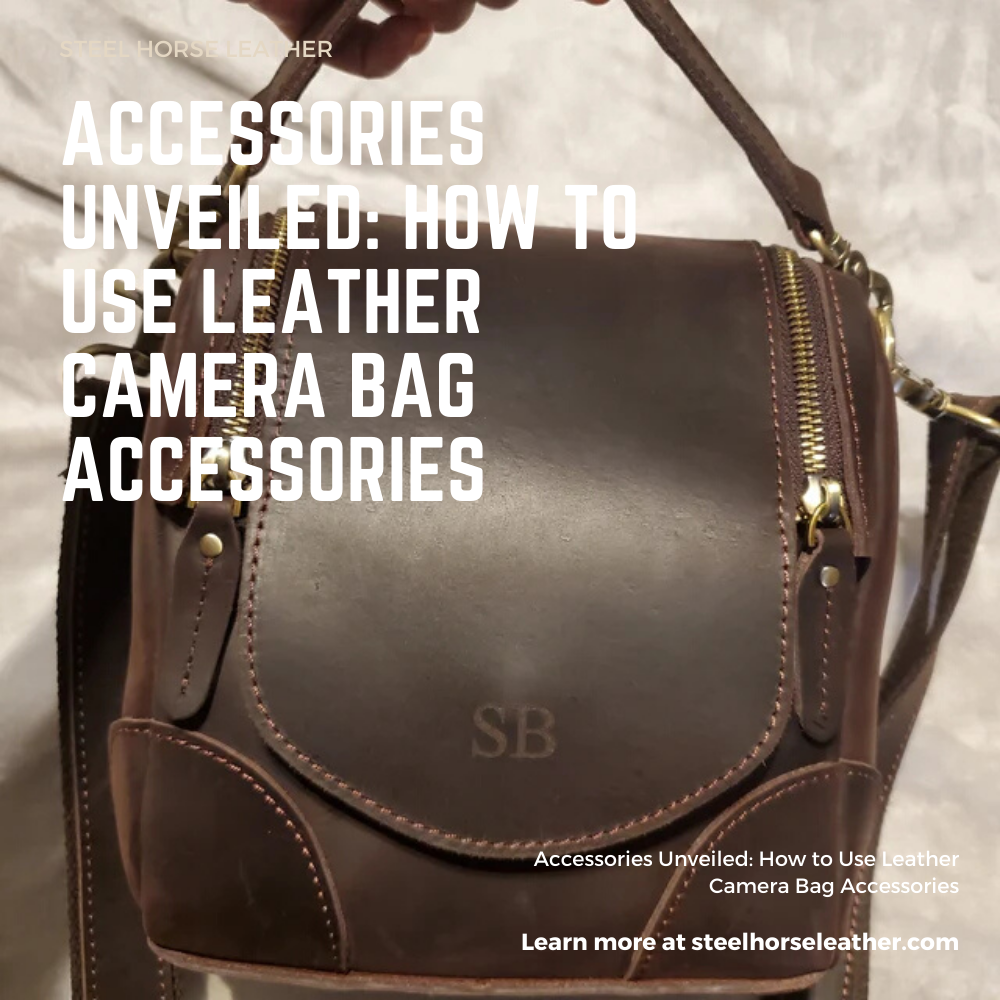 Accessories Unveiled: How to Use Leather Camera Bag Accessories